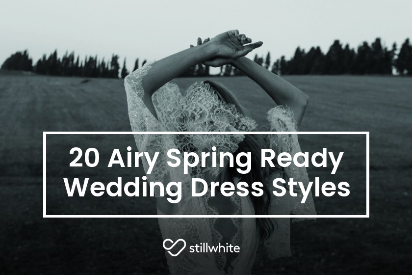 20 Airy Spring Ready Wedding Dress Styles – Stillwhite Blog
