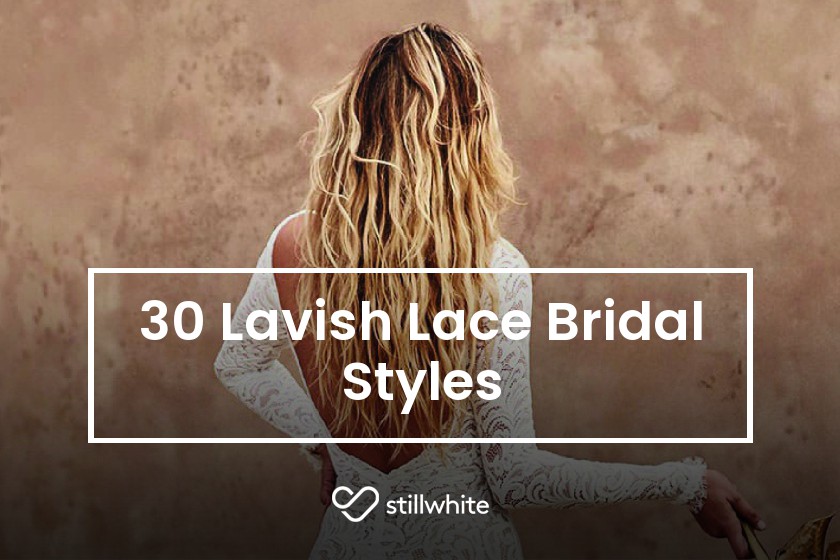 30 Lavish Lace Bridal Styles – Stillwhite Blog
