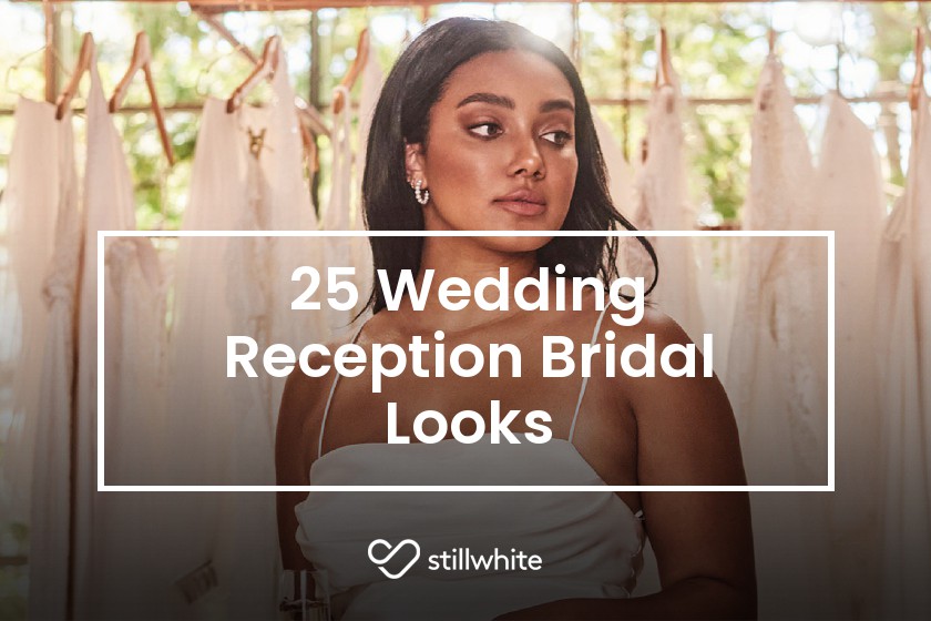 25 Wedding Reception Bridal Looks – Stillwhite Blog