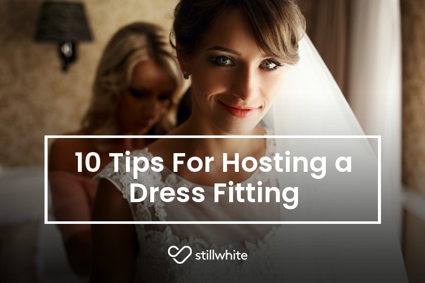 10 Tips For Hosting a Dress Fitting – Stillwhite Blog
